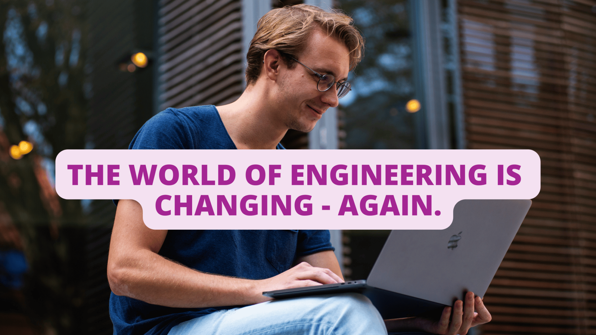 The world of engineering is changing – again. - National Engineering Month