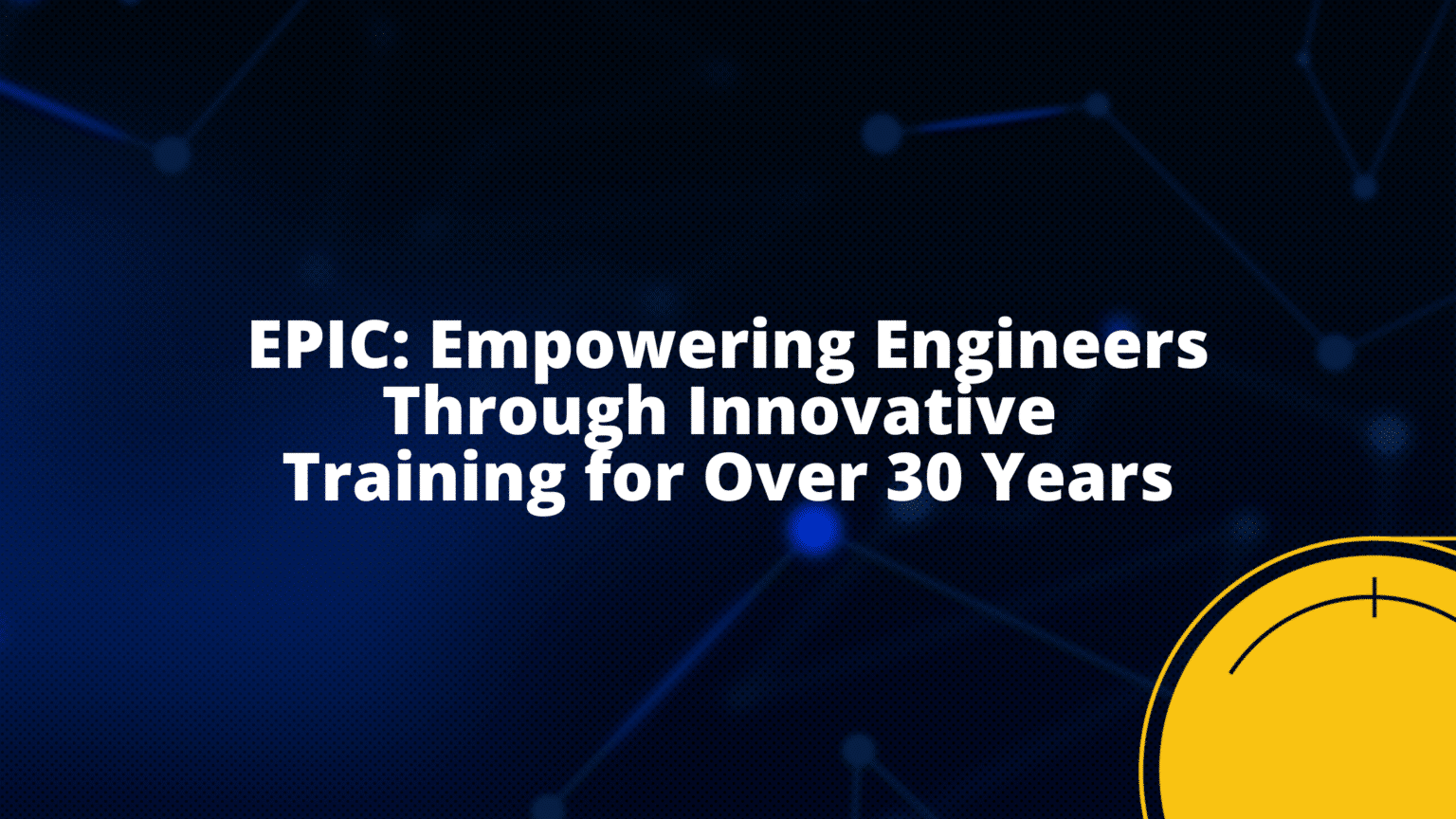 EPIC: Empowering Engineers Through Innovative Training for Over 30 Years